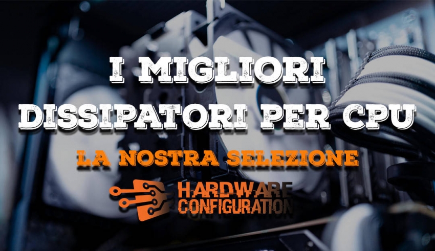 I migliori Dissipatori per CPU per il tuo PC - Hardware Configuration