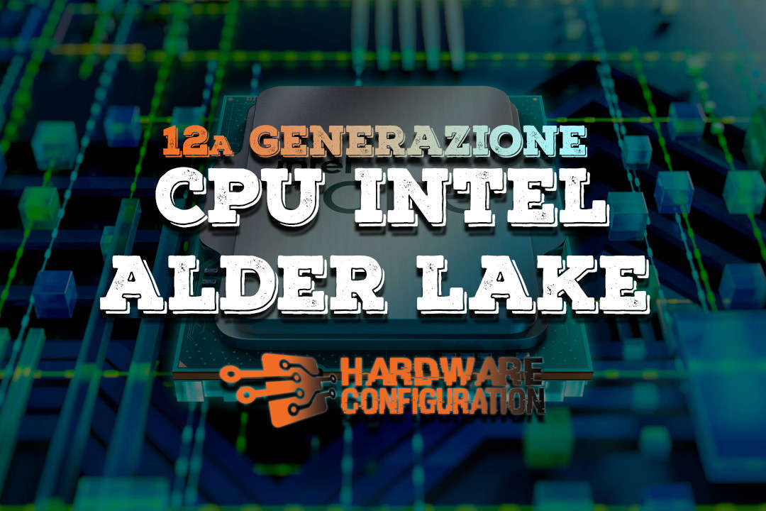 Processori Intel Alder Lake: specifiche e prezzi - Hardware Configuration